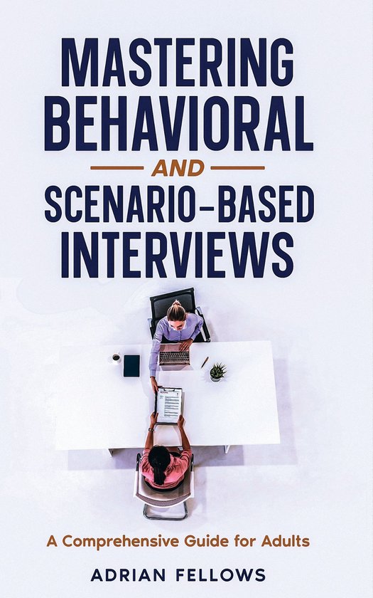 Mastering Behavioral and Scenario-Based Interviews. (ebook), Adrian ...