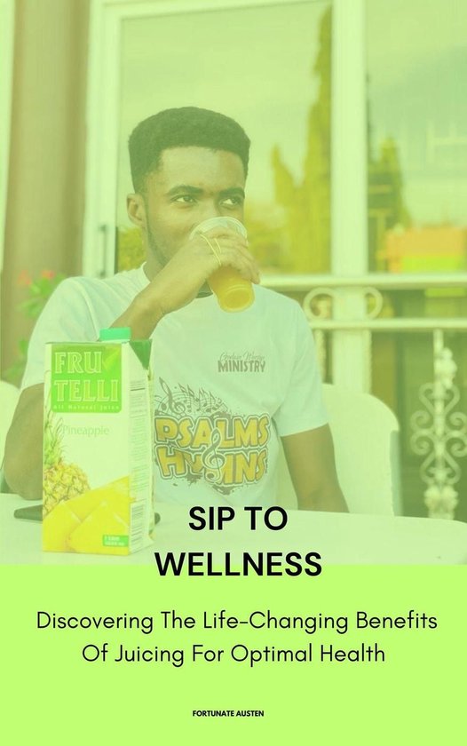 Sip To Wellness; Discovering The Life Changing Benefits Of Juicing For ...
