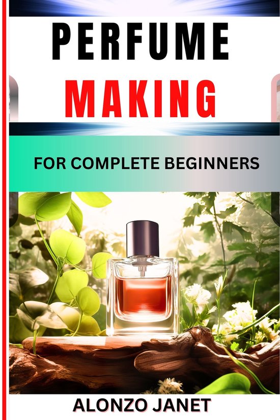 PERFUME MAKING FOR COMPLETE BEGINNERS (ebook), Alonzo Janet ...