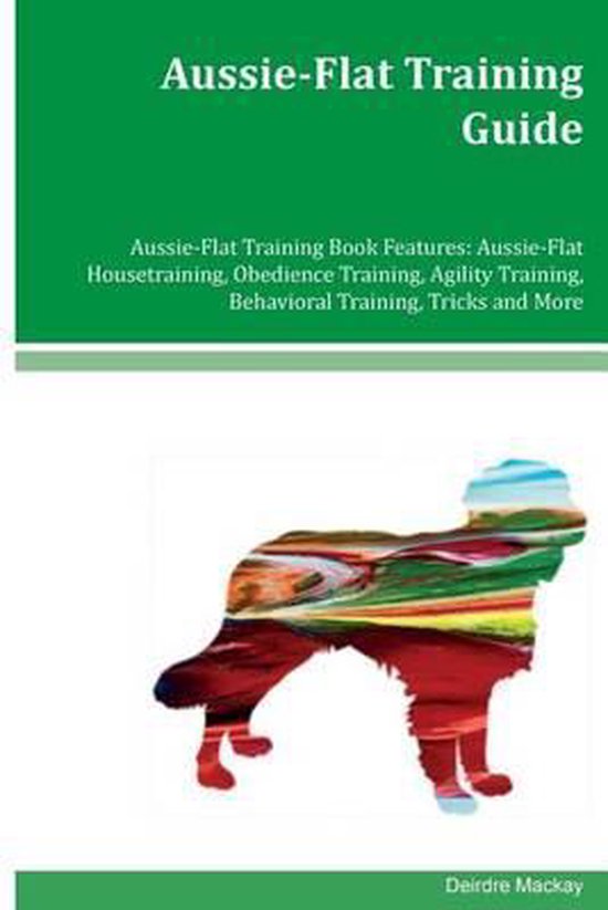 Aussie-Flat Training Guide Aussie-Flat Training Book Features, Deirdre ...