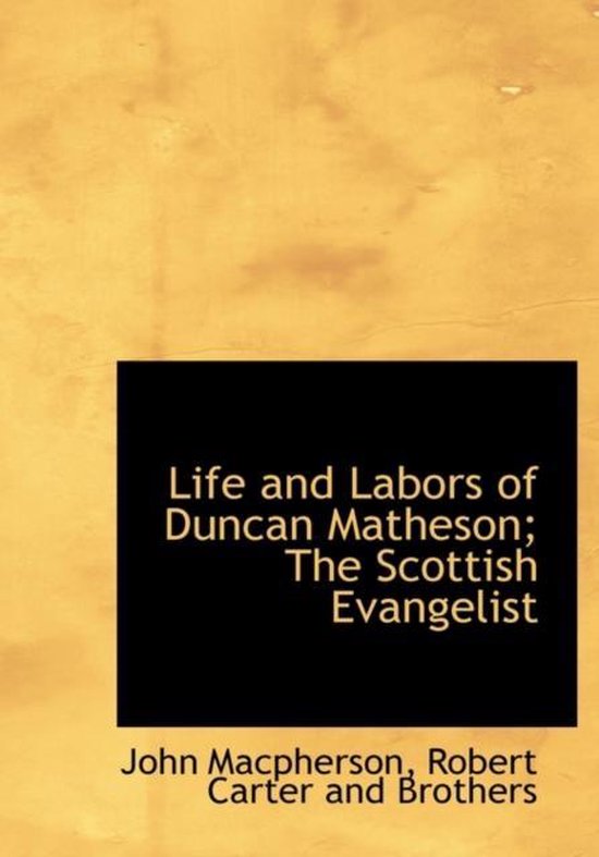 Life and Labors of Duncan Matheson; The Scottish Evangelist, John ...