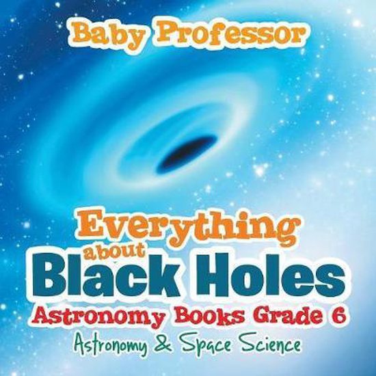 Everything about Black Holes Astronomy Books Grade 6 Astronomy & Space ...