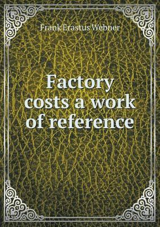 Factory costs a work of reference, Frank Erastus Webner | 9785518622319 ...