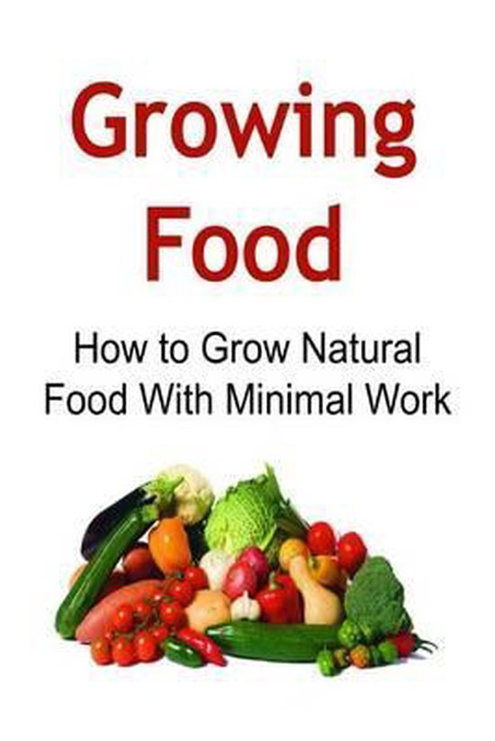Growing Food: How to Grow Natural Food With Minimal Work, Laura J Craft ...
