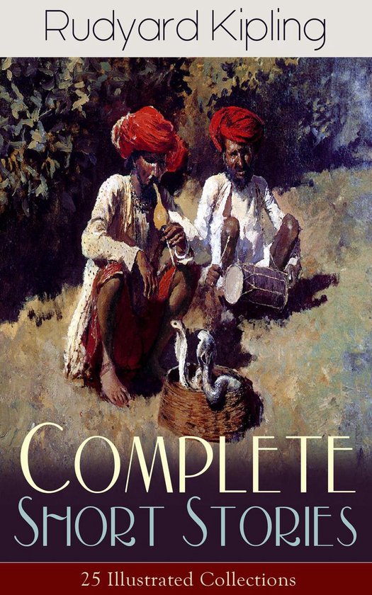 Complete Short Stories of Rudyard Kipling: 25 Illustrated Collections ...