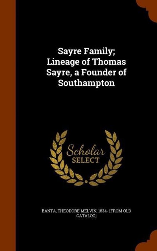 Sayre Family; Lineage of Thomas Sayre, a Founder of Southampton ...