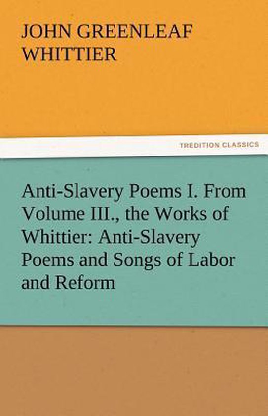Anti-Slavery Poems I. from Volume III., the Works of Whittier, John ...