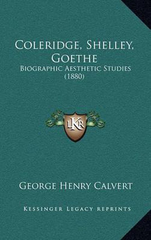 Coleridge, Shelley, Goethe, George Henry Calvert | 9781168434982 ...