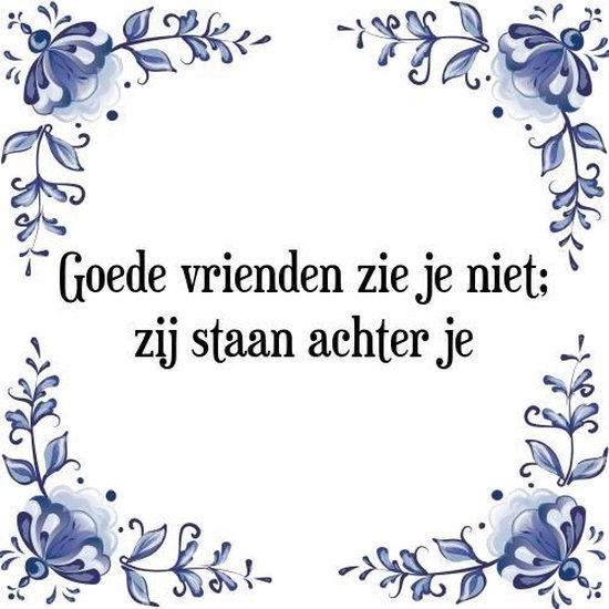 Tegeltje met Spreuk (Tegeltjeswijsheid): Goede vrienden zie je niet; zij staan achter... | bol