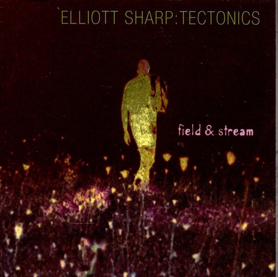 Field And Stream, Elliott Sharp: Tectonics | CD (album) | Muziek | bol.com