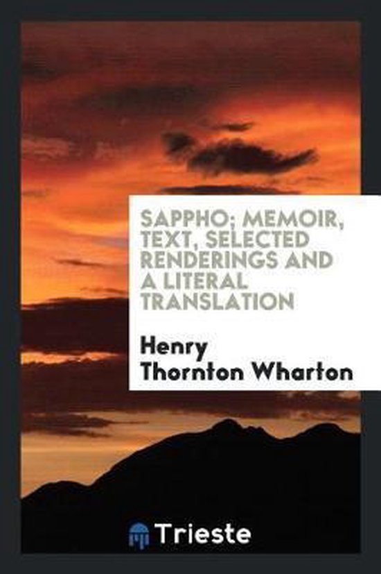 Sappho; Memoir, Text, Selected Renderings and a Literal Translation ... Sappho; Memoir, Text, Selected Renderings and a Literal Translation ...