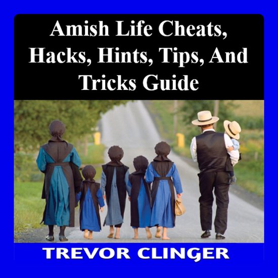 Amish Life Cheats, Hacks, Hints, Tips, And Tricks Guide, Trevor Clinger ...