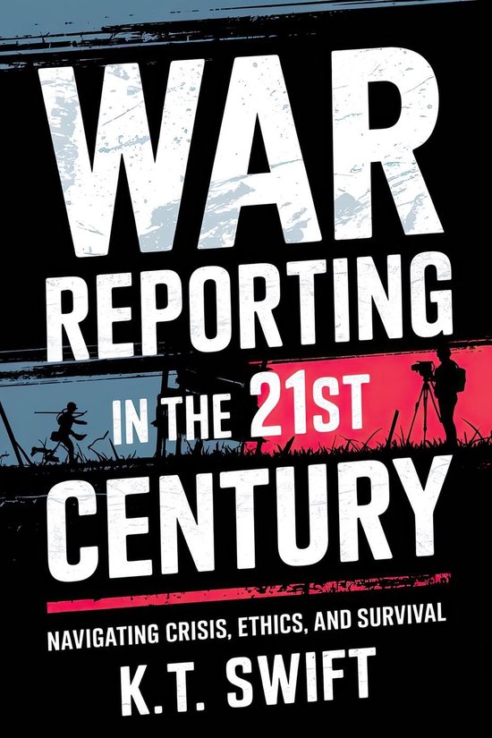 War Reporting in the 21st Century: Navigating Crisis, Ethics, and ...