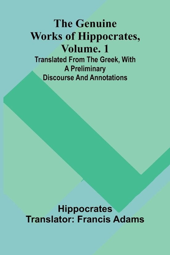 The genuine works of Hippocrates, Vol. 1: Translated from the Greek ...