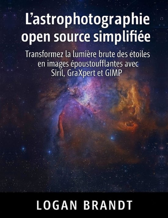 L'astrophotographie open source simplifiée, Logan Brandt ...