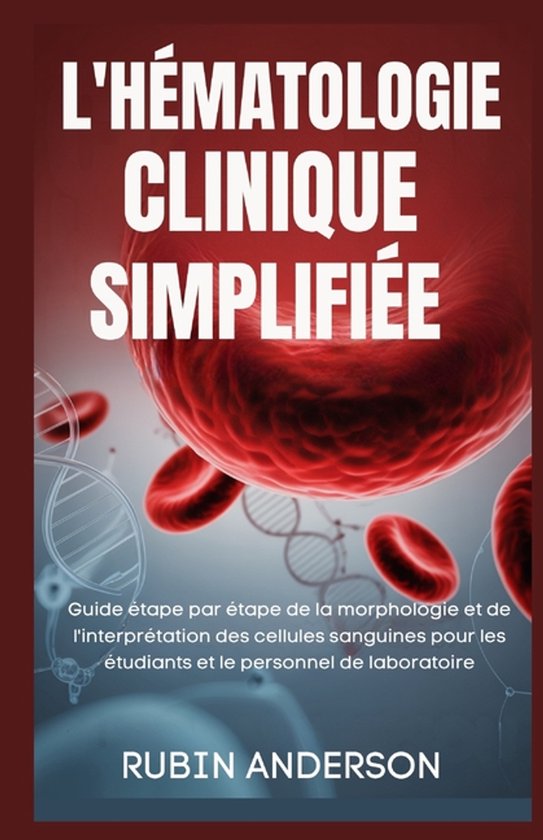 L'Hï¿½matologie Clinique Simplifiï¿½e: Guide ï¿½tape par ï¿½tape de la ...