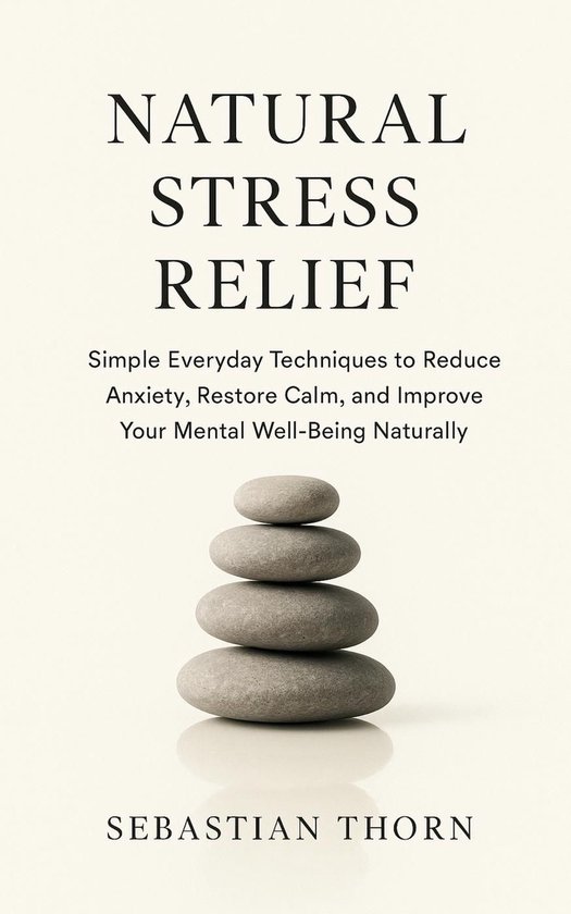 Natural Stress Relief : Simple Everyday Techniques to Reduce Anxiety ...