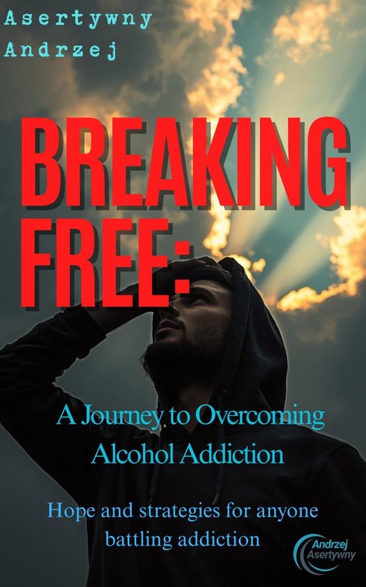 Breaking Free: A Journey to Overcoming Alcohol Addiction (ebook ...