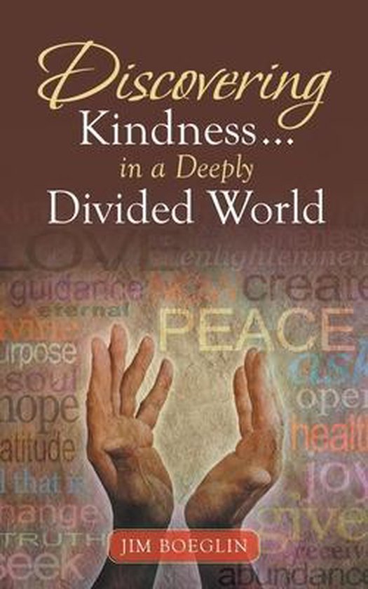 Discovering Kindness ... in a Deeply Divided World, Jim Boeglin ...