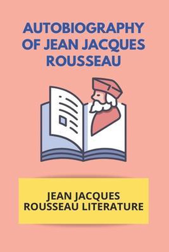 Autobiography Of Jean Jacques Rousseau, Kim Mutner | 9798729285785 ...
