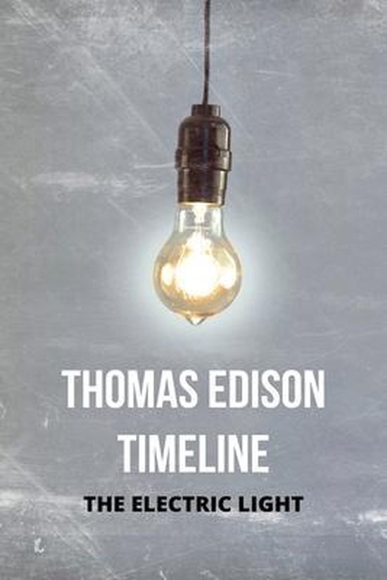 Thomas Edison Timeline: The Electric Light | 9798730101555 | Tomiko ...