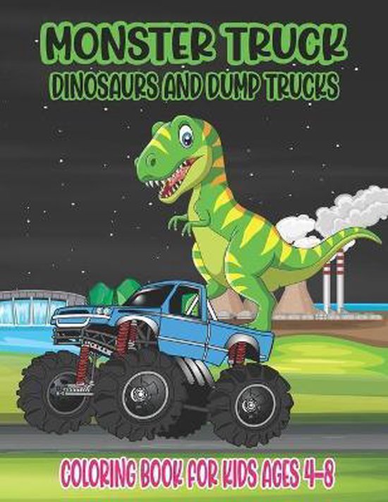 Monster Truck, Dinosaurs, and Dump Trucks Coloring Book for Kids Ages 4 ...