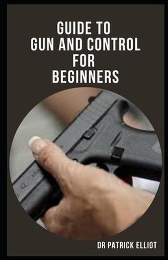 Guide To Gun And Control For Beginners | 9798721763595 | Dr Patrick ...