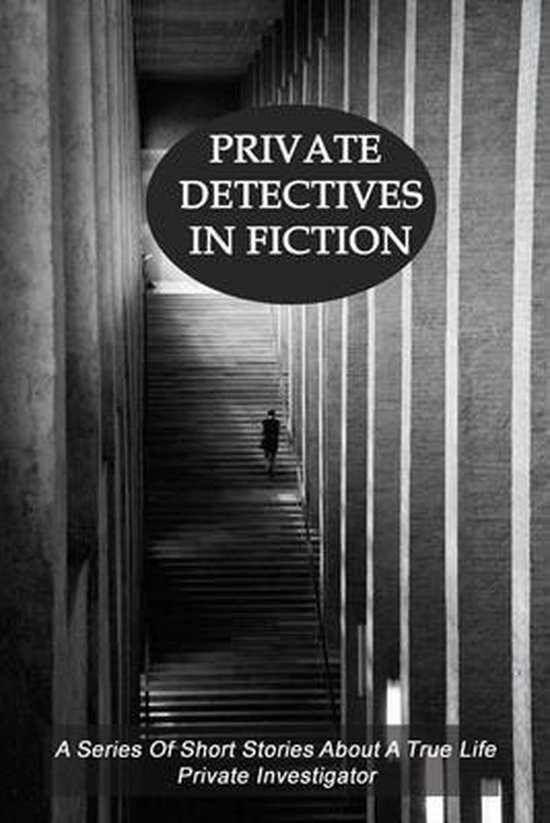 Private Detectives In Fiction: A Series Of Short Stories About A True ...