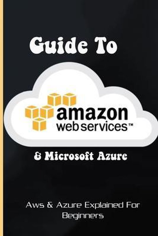 Guide To Amazon Web Services & Microsoft Azure: Aws & Azure Explained ... Guide To Amazon Web Services & Microsoft Azure: Aws & Azure Explained ...