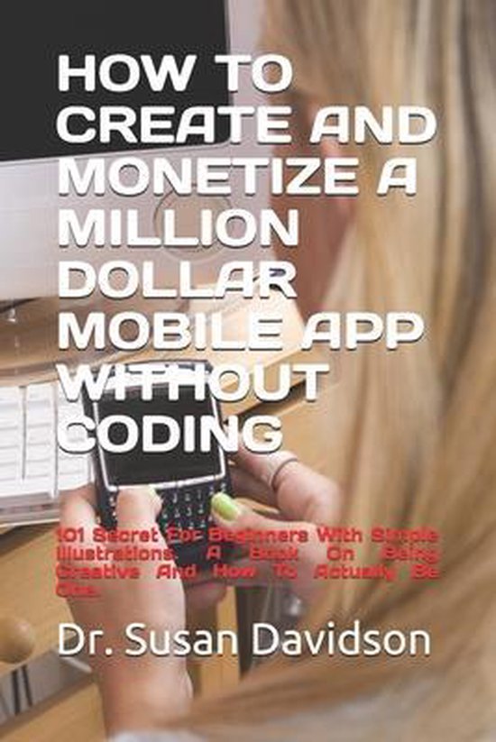 How to Create and Monetize a Million Dollar Mobile App Without Coding | 9798720465971... | bol.com