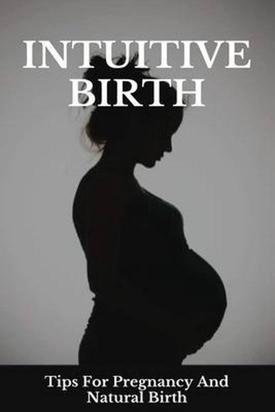 Intuitive Birth: Tips For Pregnancy And Natural Birth: Giving Birth ...