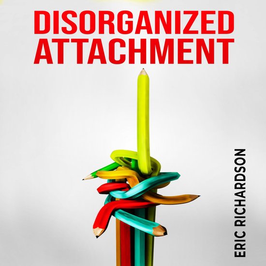 DISORGANIZED ATTACHMENT, Eric Richardson | 9798868746505 | Boeken | bol