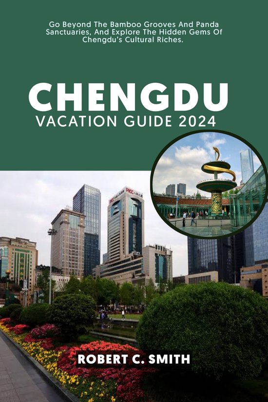 CHENGDU VACATION GUIDE 2024 (ebook), Robert C. Smith | 1230007282058 ...
