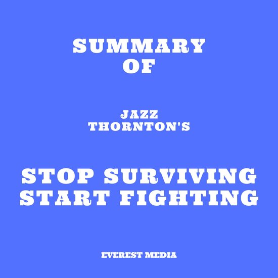 Summary of Jazz Thornton's Stop Surviving Start Fighting, Everest Media ...