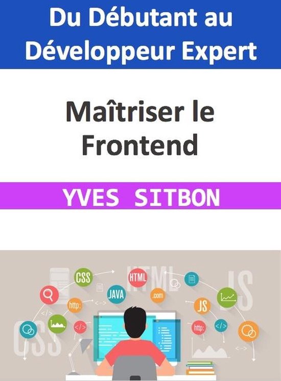 Maîtriser le Frontend : Du Débutant au Développeur Expert (ebook), YVES ...