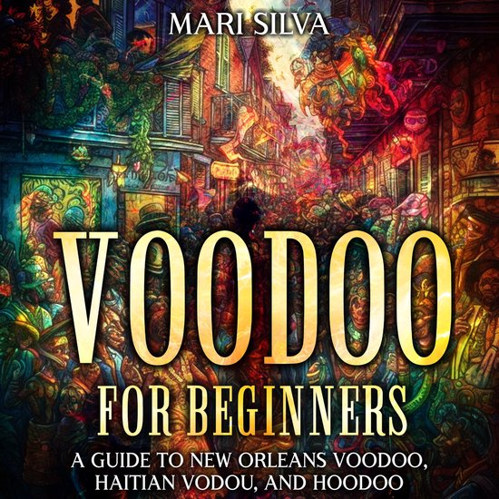 Voodoo for Beginners: A Guide to New Orleans Voodoo, Haitian Vodou, and ...