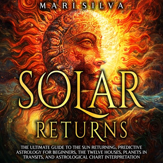 Solar Returns: The Ultimate Guide to the Sun Returning, Predictive ...