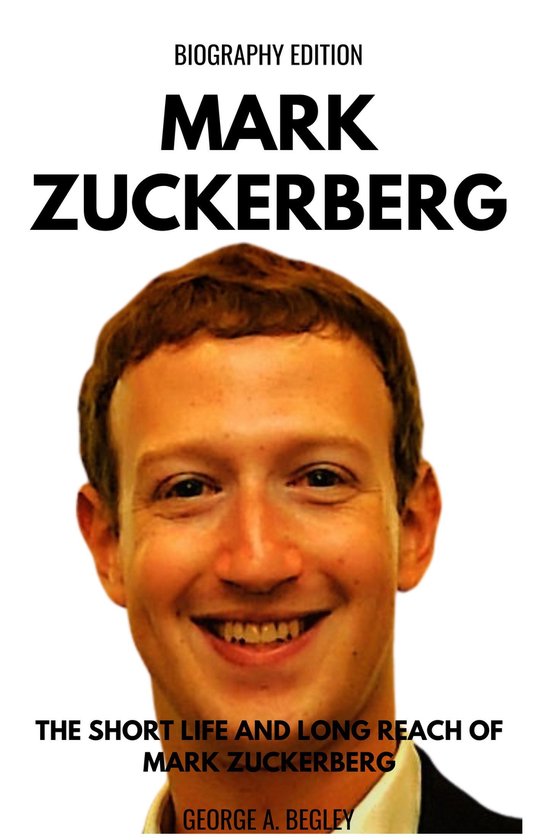 Mark Zuckerberg Biography: (ebook), George A. Begley | 1230007449949 ...