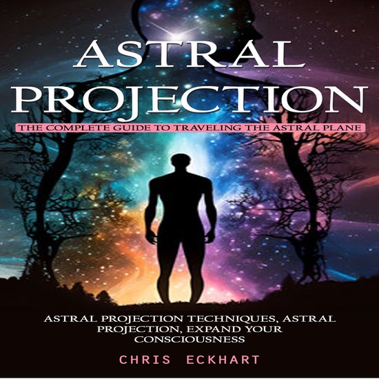 Astral Projection: The Complete Guide to Traveling the Astral Plane (Astral Projection... | bol