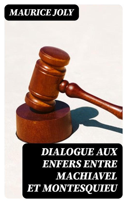 Dialogue aux enfers entre Machiavel et Montesquieu (ebook), Maurice ...