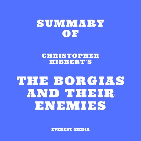 Summary of Christopher Hibbert's The Borgias and Their Enemies, Everest ...