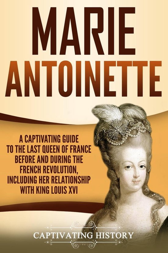 Marie Antoinette: A Captivating Guide to the Last Queen of France ...
