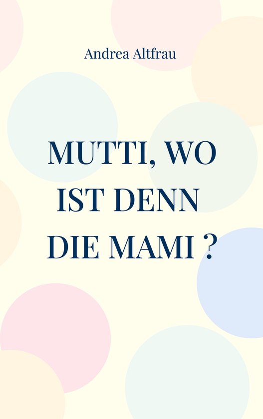 Mutti, wo ist denn die Mami ? (ebook), Andrea Altfrau | 9783756853007 ...