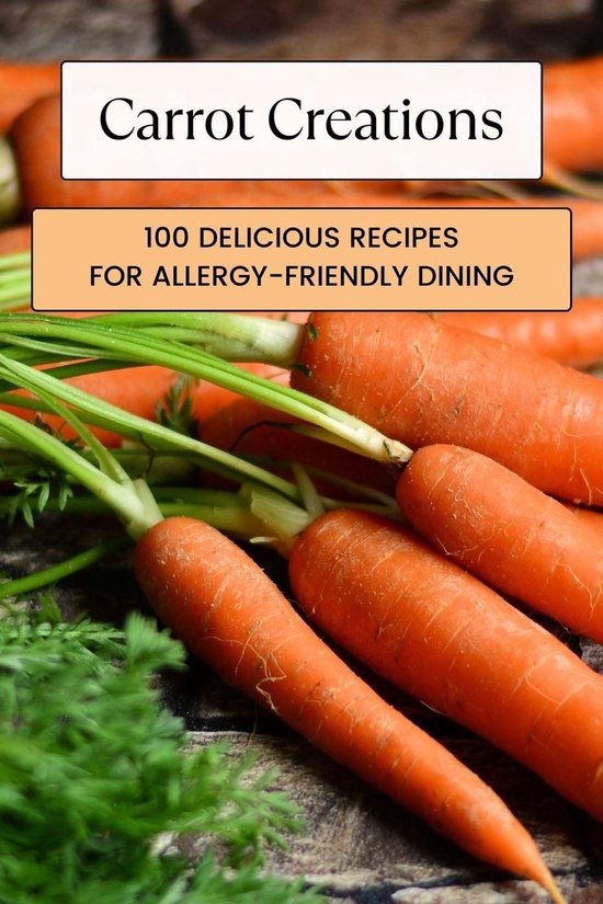 Vegetable 12 - Carrot Creations: 100 Delicious Recipes for Allergy ...