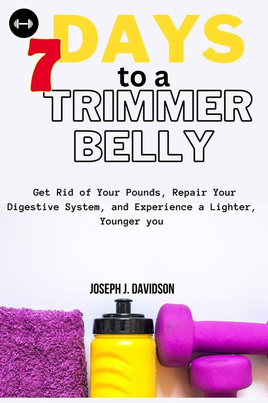 7 Days to a Trimmer Belly : Get Rid of Your Pounds, Repair Your ...
