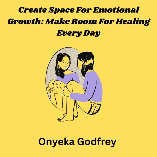 Create Space For Emotional Growth: Make Room For Healing Every Day, Onyeka Godfrey |... | bol