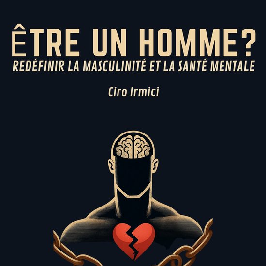 ÊTRE UN HOMME ? REDÉFINIR LA MASCULINITÉ ET LA SANTÉ MENTALE, Ciro Irmici |... | bol