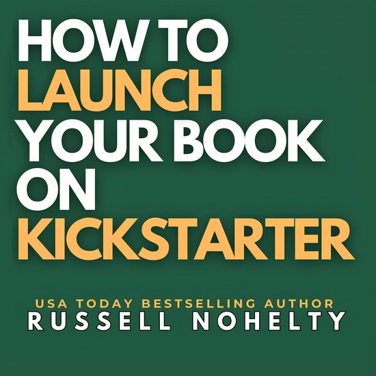 How to Launch Your Book on Kickstarter, Russell Nohelty | 9798318072543 ...