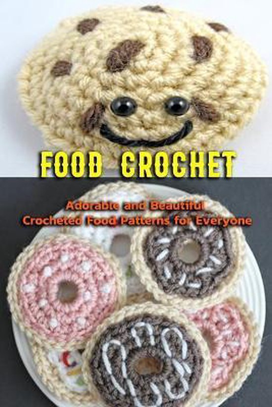 Food Crochet: Adorable and Beautiful Crocheted Food Patterns for ...