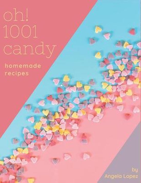Oh! 1001 Homemade Candy Recipes, Angela Lopez | 9798697125809 | Boeken ...
